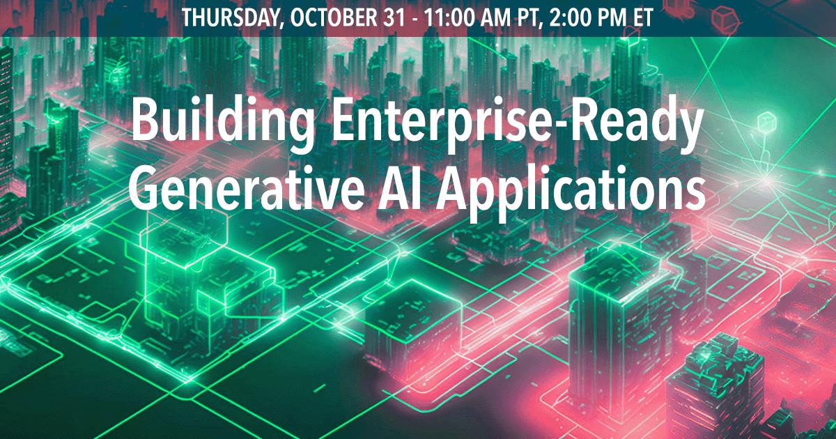 Building Enterprise-Ready Generative AI Applications - Enterprise AI World Building Enterprise-Ready Generative AI Applications - Enterprise AI World